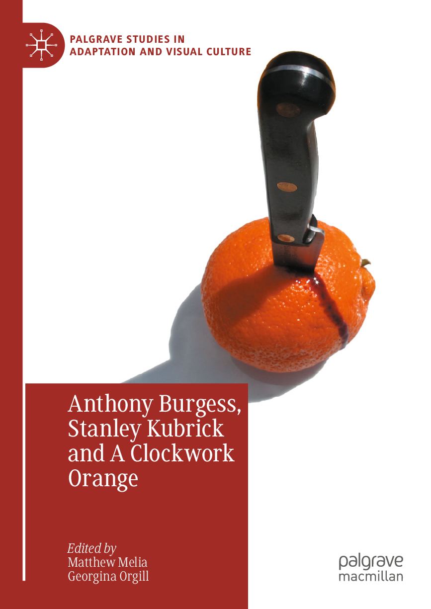 eBook [PDF] Anthony Burgess, Stanley Kubrick and A Clockwork Orange 1st Edition By Matthew Melia ...