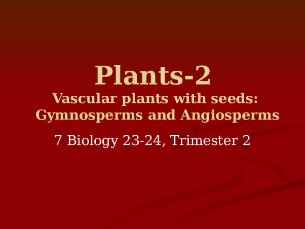 Plants-2 Vascular plants with seeds: Gymnosperms and Angiosperms 7 ...